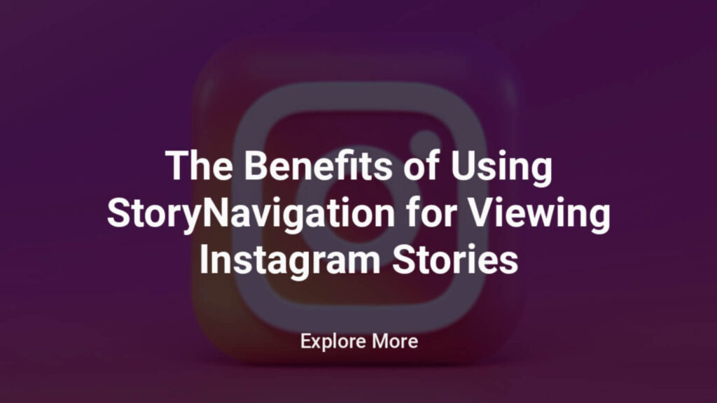 The Benefits of Using StoryNavigation for Viewing Instagram Stories ...