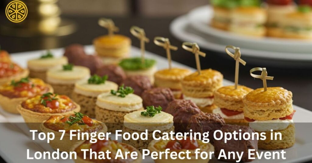 Top 7 Finger Food Catering Options in London That Are Perfect for Any Event